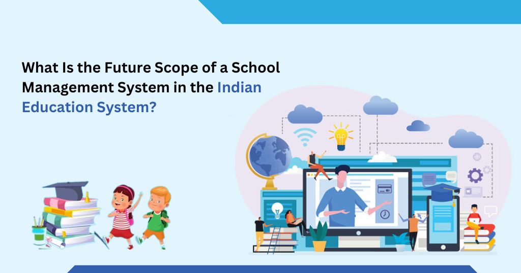Future Scope of School Management System in Indian Education